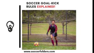 7 Soccer Goal Kick Rules, Meaning And Strategies